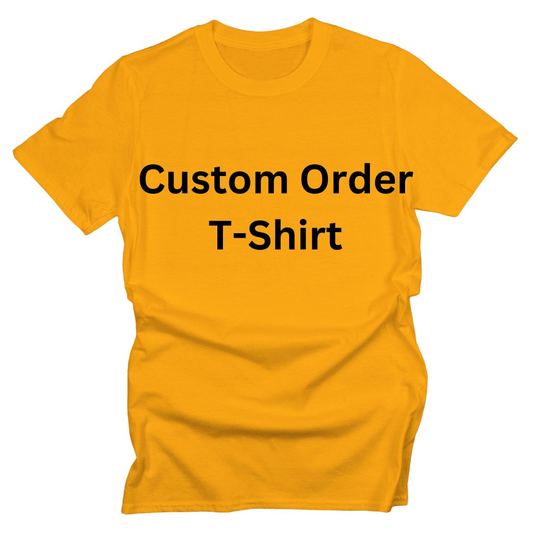Custom Order - T-Shirts – whogonsayit